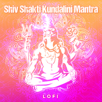Shiv Shakti Kundalini Mantra (Lofi)／Abhilasha Chellam, Pratham｜音楽ダウンロード ...