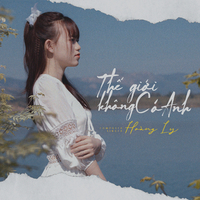 Thế Giới Không Có Anh／Hoàng Ly｜音楽ダウンロード・音楽配信サイト mora ～“WALKMAN”公式ミュージックストア～