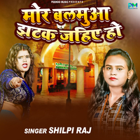 Mor Balamuaa Jhatak Jahie Ho／Shilpi Raj｜音楽ダウンロード・音楽配信サイト mora ～“WALKMAN ...