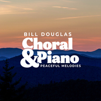 Choral & Piano: Peaceful Melodies／Bill Douglas｜音楽ダウンロード・音楽配信サイト mora ...