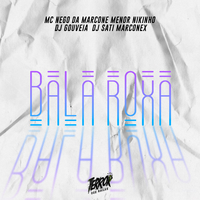 Bala Roxa／MC Nego da Marcone, MC Menor Nikinho, DJ Gouveia, Dj Sati ...
