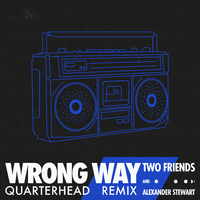 Wrong Way (Quarterhead Remix)／Two Friends, Alexander Stewart, & Quarterhead｜音楽ダウンロード・音楽配信サイト ...