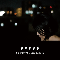 POPPY／DJ MOTIVE × Aja Fukaya｜音楽ダウンロード・音楽配信サイト mora ～“WALKMAN”公式ミュージックストア～