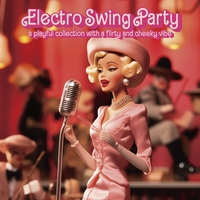 Electro Swing Party - a playful collection with a flirty and cheeky vibe -／Various Artists｜音楽 ...