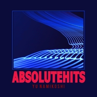 Yu Namikoshi - Absolute Hits／Yu Namikoshi｜音楽ダウンロード・音楽配信サイト mora ...