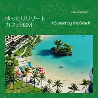 ゆったりリゾートカフェBGM - A Sunset by the Beach／Cradle Swing｜音楽ダウンロード・音楽配信サイト mora ～“WALKMAN”公式ミュージックストア～