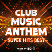 CLUB MUSIC ANTHEM -SUPER HITS BEST- mixed by EIGHT／EIGHT｜音楽ダウンロード・音楽配信サイト mora ～“WALKMAN”公式 ...