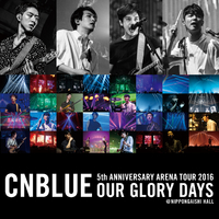 Live-2016 Arena Tour -Our Glory Days-／CNBLUE｜音楽ダウンロード・音楽配信サイト mora ～“WALKMAN”公式ミュージックストア～