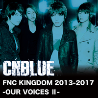 Live-FNC KINGDOM 2013-2017 -OUR VOICES II-／CNBLUE｜音楽ダウンロード・音楽配信サイト mora ～“WALKMAN”公式ミュージックストア～