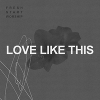 Love Like This／Fresh Start Worship｜音楽ダウンロード・音楽配信サイト mora ～“WALKMAN”公式 ...
