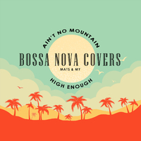 Ain't No Mountain High Enough／Bossa Nova Covers & Mats & My｜音楽ダウンロード・音楽 ...