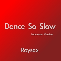 Dance So Slow (Japanese Version)／Raysax｜音楽ダウンロード・音楽配信サイト mora ～“WALKMAN ...